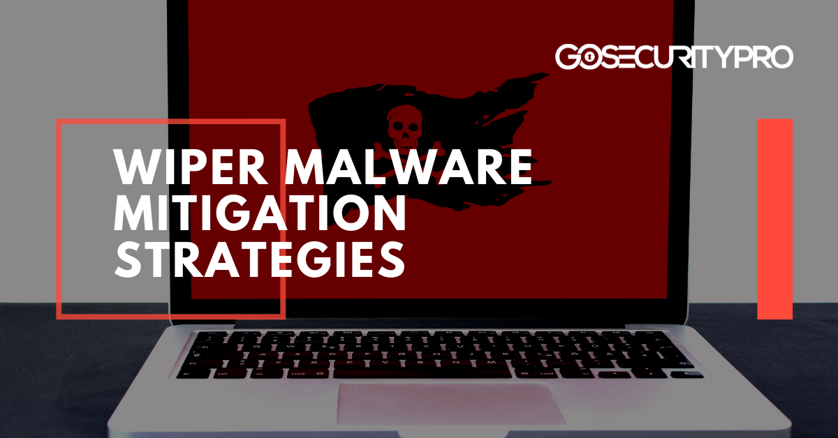 Wiper Malware Mitigation Strategies | Go Security Pro