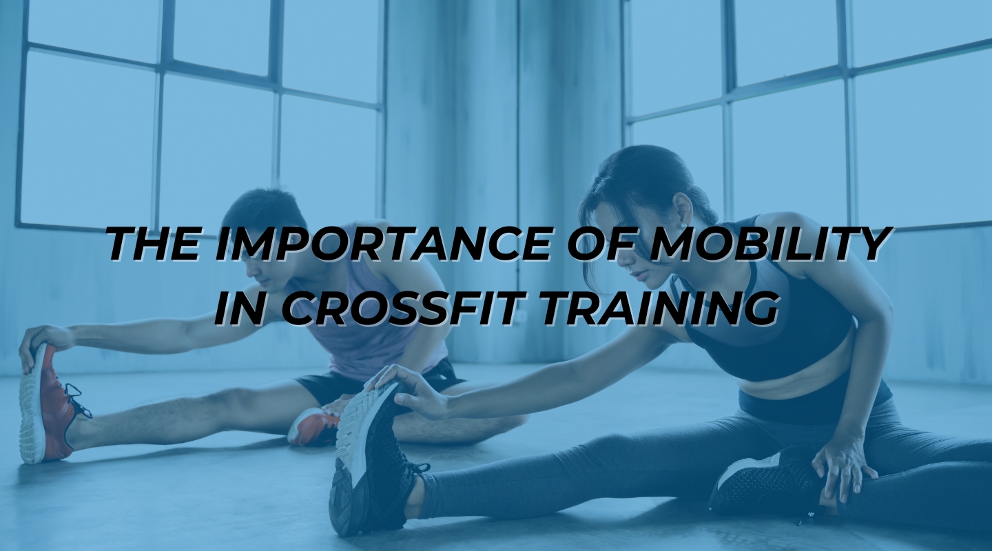 Ultra CrossFIt | The Importance of Mobility in CrossFit Training