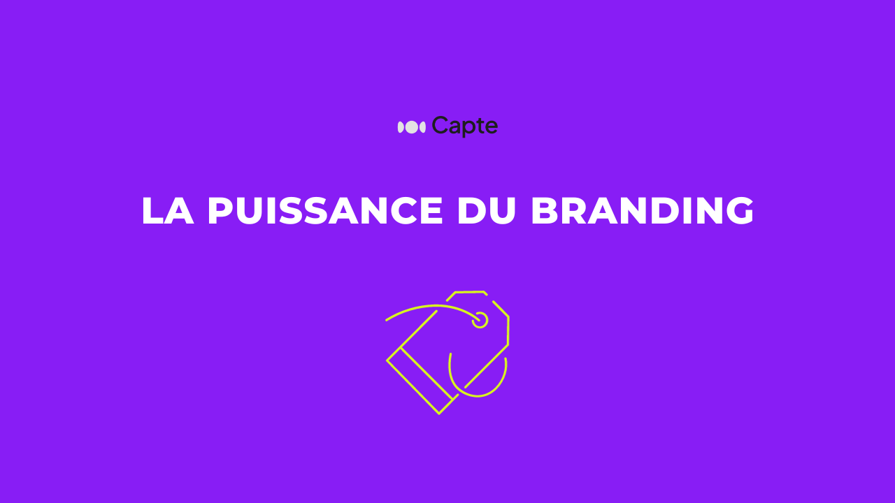 La puissance du branding : pourquoi votre stratégie marketing doit évoluer ? - Le blog Capte