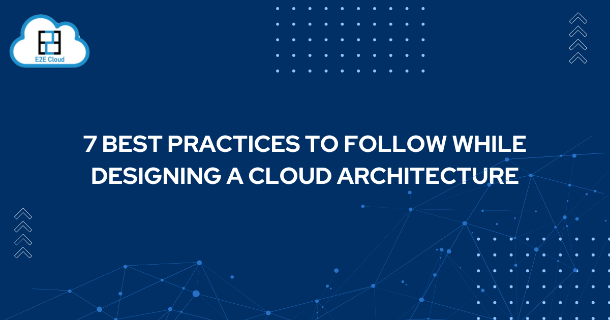7 Best practices to follow while designing a Cloud Architecture