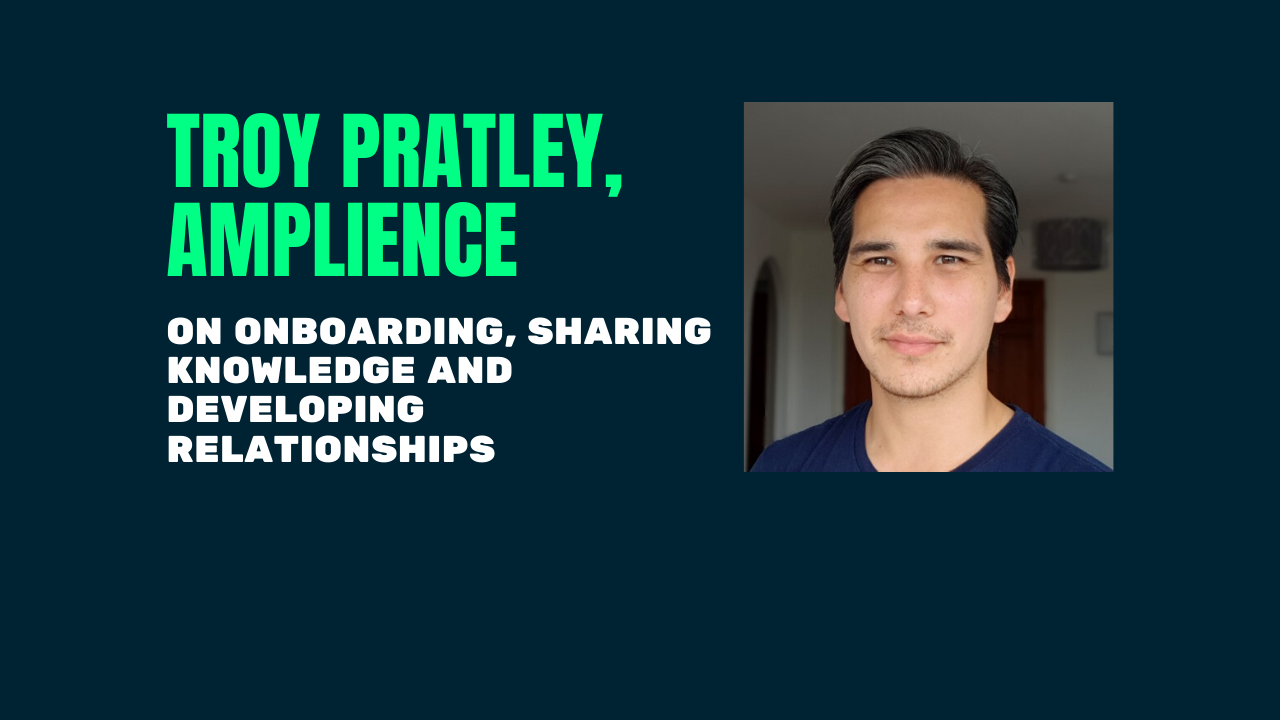 Troy Pratley of Amplience on onboarding, sharing knowledge and developing relationships in ...
