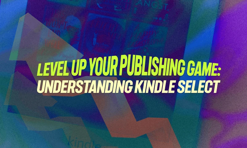 Kindle Select Publishing: How To Level Up Your Game