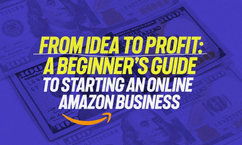 How To Start An Online Business with Amazon: A Beginner's Guide
