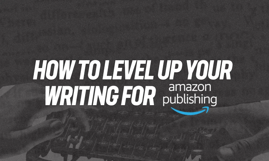 How to Level Up Your Writing for Amazon Publishing