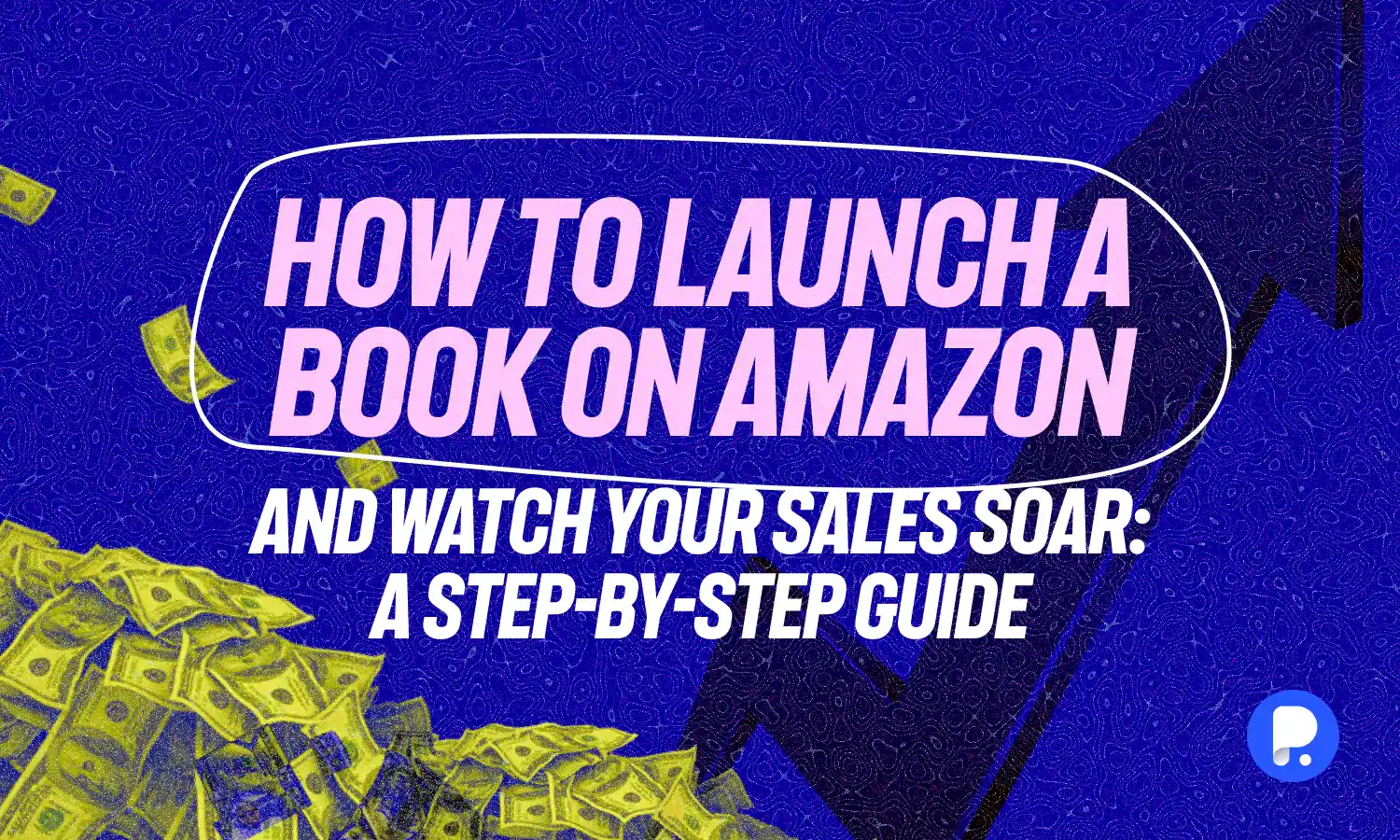 How to Launch a Book on Amazon and Watch Your Sales Soar