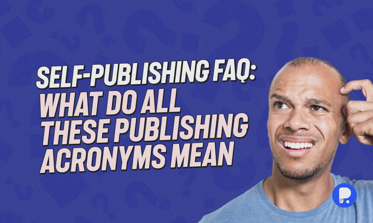 Self-Publishing FAQ: What Do All These Publishing Acronyms Mean?