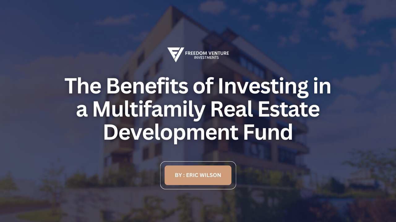 The Benefits of Investing in a Multifamily Real Estate Development Fund