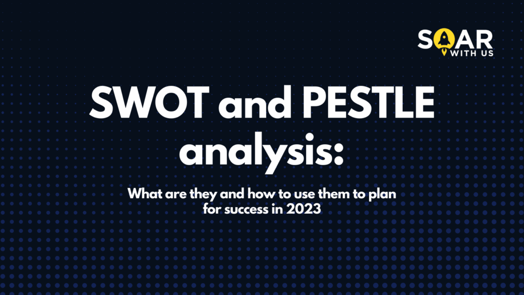 The SWOT and PESTLE Analysis Techniques - Soar With Us