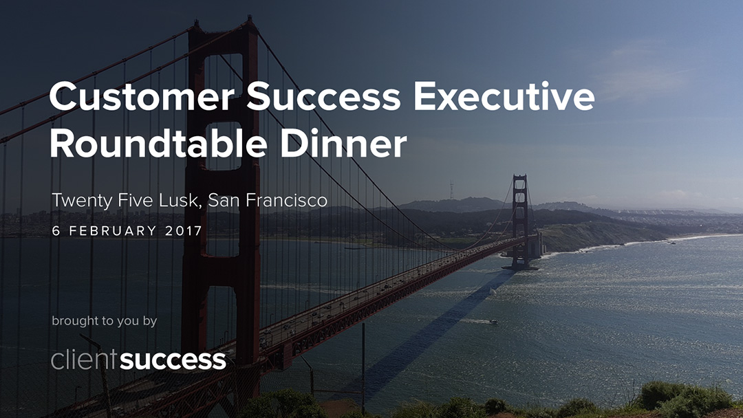 San Francisco Customer Success Executive Roundtable Dinner ...