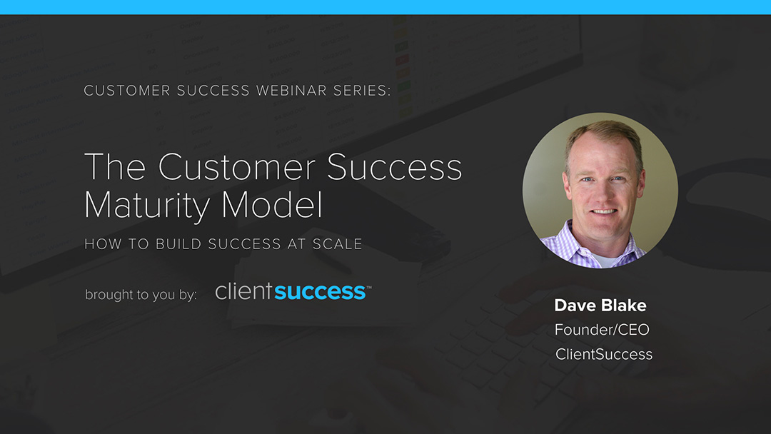 Recorded Webinar: The Customer Success Maturity Model - ClientSuccess ...