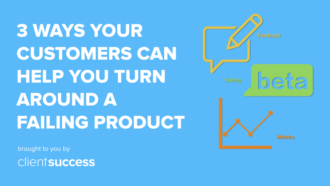 3 Ways Your Customers Can Help Your Company Turn Around a Failing ...
