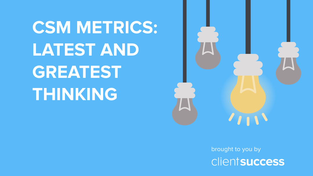 CSM Metrics: Latest and Greatest Thinking - ClientSuccess CSM Resources