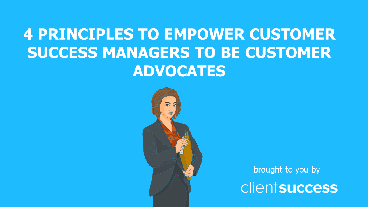 4 Principles to Empower Customer Success Managers to Be Customer ...