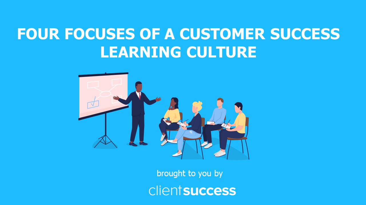 Four Focuses of a Customer Success Learning Culture - ClientSuccess CSM ...