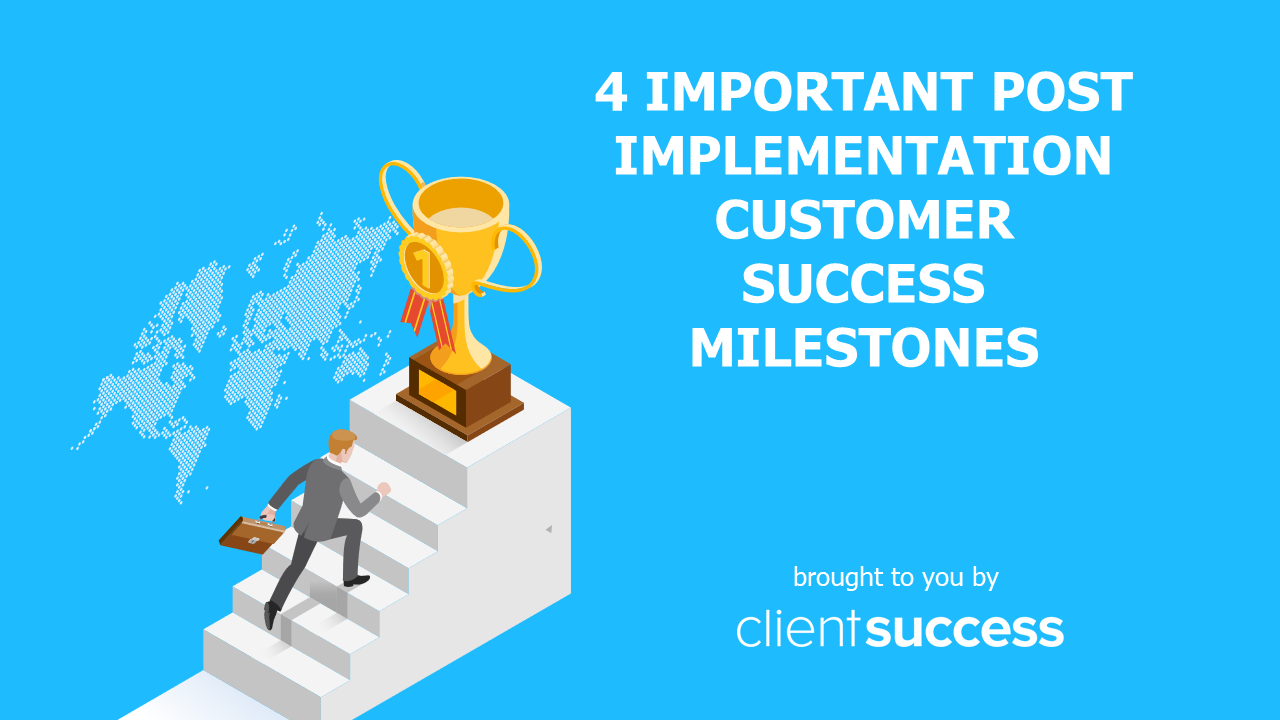 4 Important Post Implementation Customer Success Milestones ...
