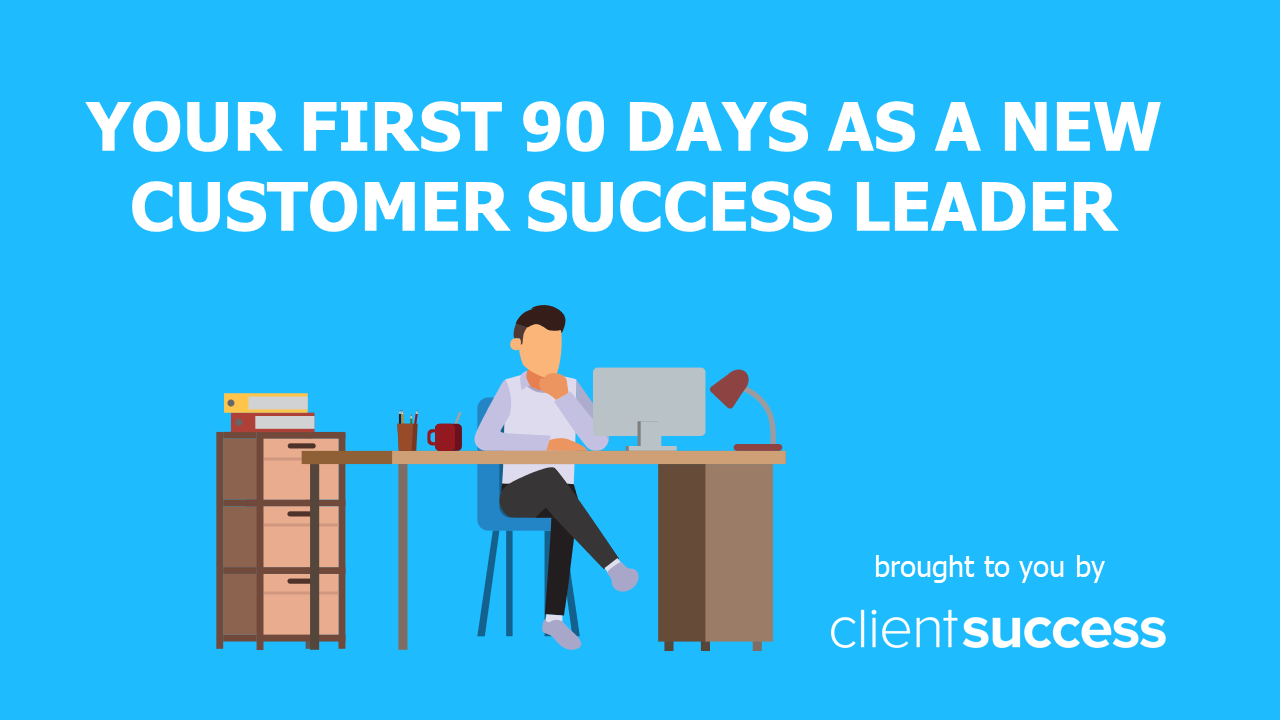 Your First 90 Days as a New Customer Success Leader - ClientSuccess CSM ...