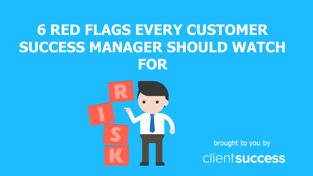 6 Red Flags Every Customer Success Manager Should Watch For ...