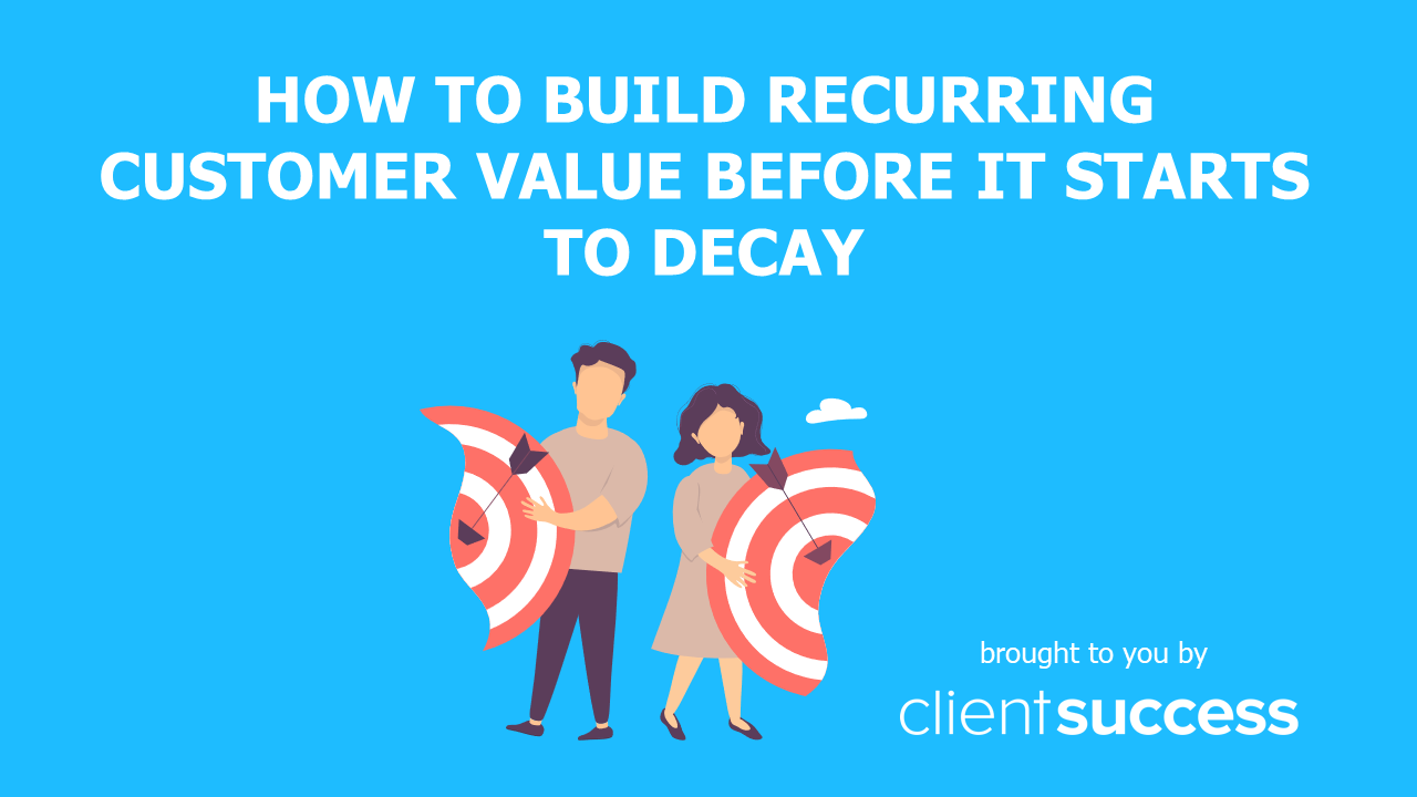 How To Build Recurring Customer Value Before It Starts To Decay ...