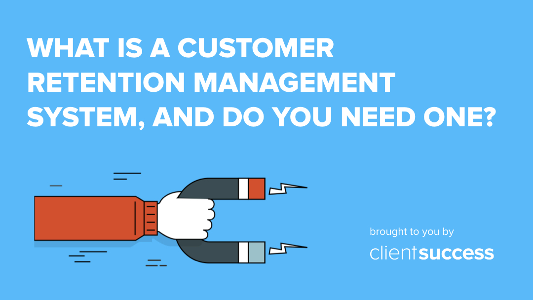 What is a Customer Retention Management System, and Do You Need One ...