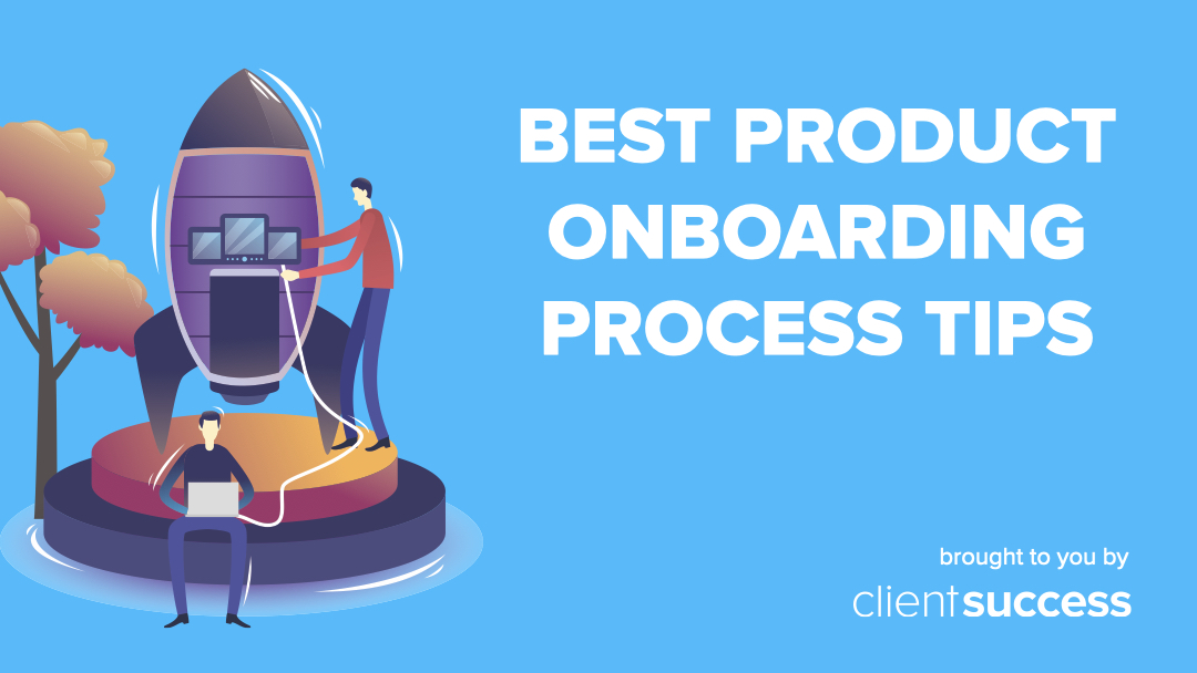 Best Product Onboarding Process Tips - ClientSuccess CSM Resources