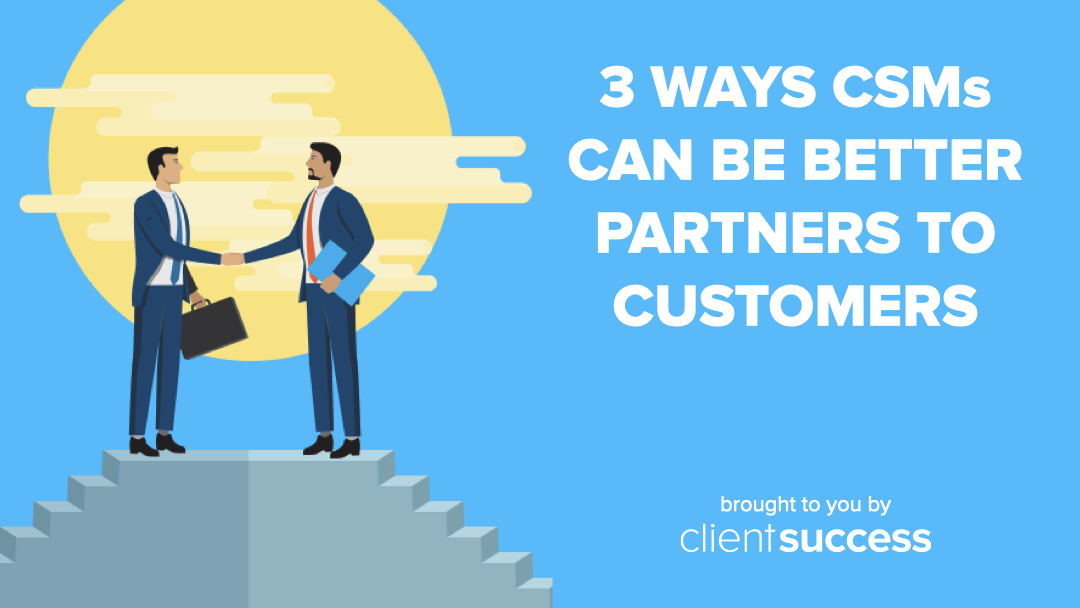 3 Ways CSMs Can Be Better Partners to Customers - ClientSuccess CSM ...
