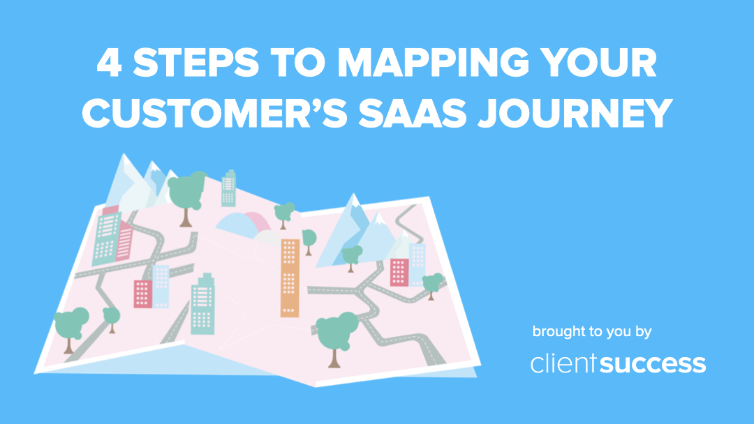 4 Steps to Mapping Your Customer’s SaaS Journey - ClientSuccess CSM ...