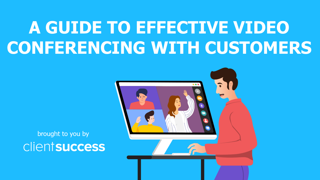 A Guide to Effective Video Conferencing with Customers - ClientSuccess CSM Resources
