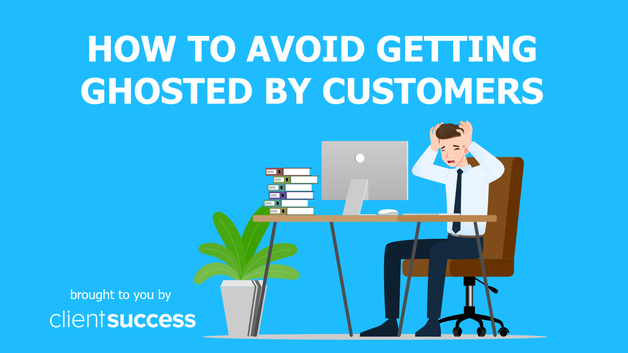 How To Avoid Getting Ghosted By Customers - ClientSuccess CSM Resources