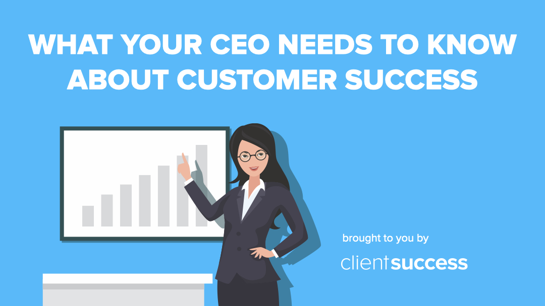 What Your CEO Needs to Know About Customer Success - ClientSuccess CSM ...