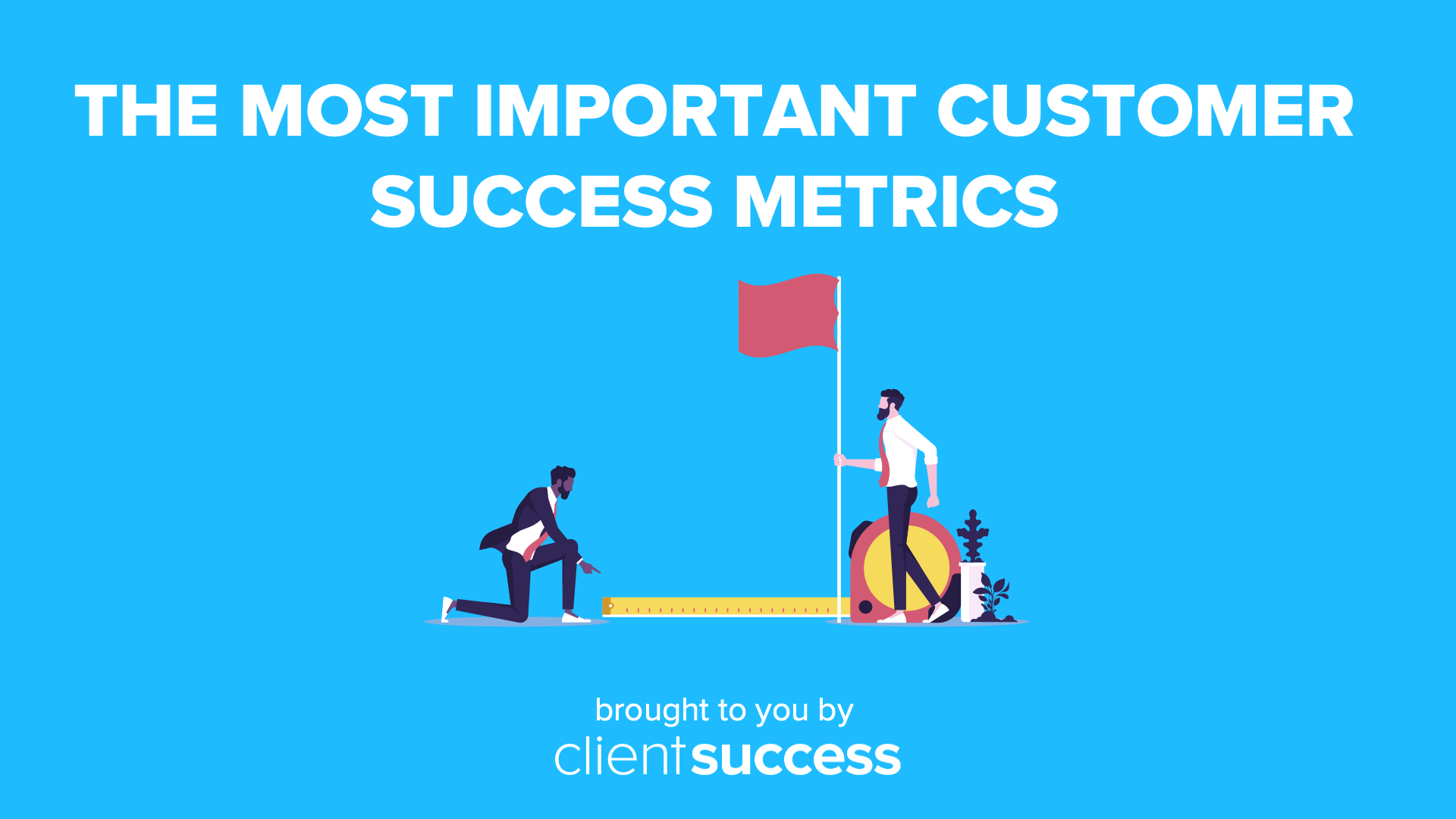 The MOST Important Customer Success Metrics - ClientSuccess CSM Resources
