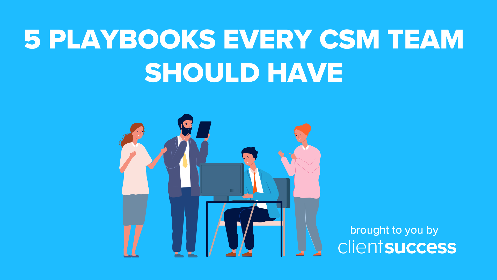 5 Playbooks Every CSM Team Should Have - ClientSuccess CSM Resources