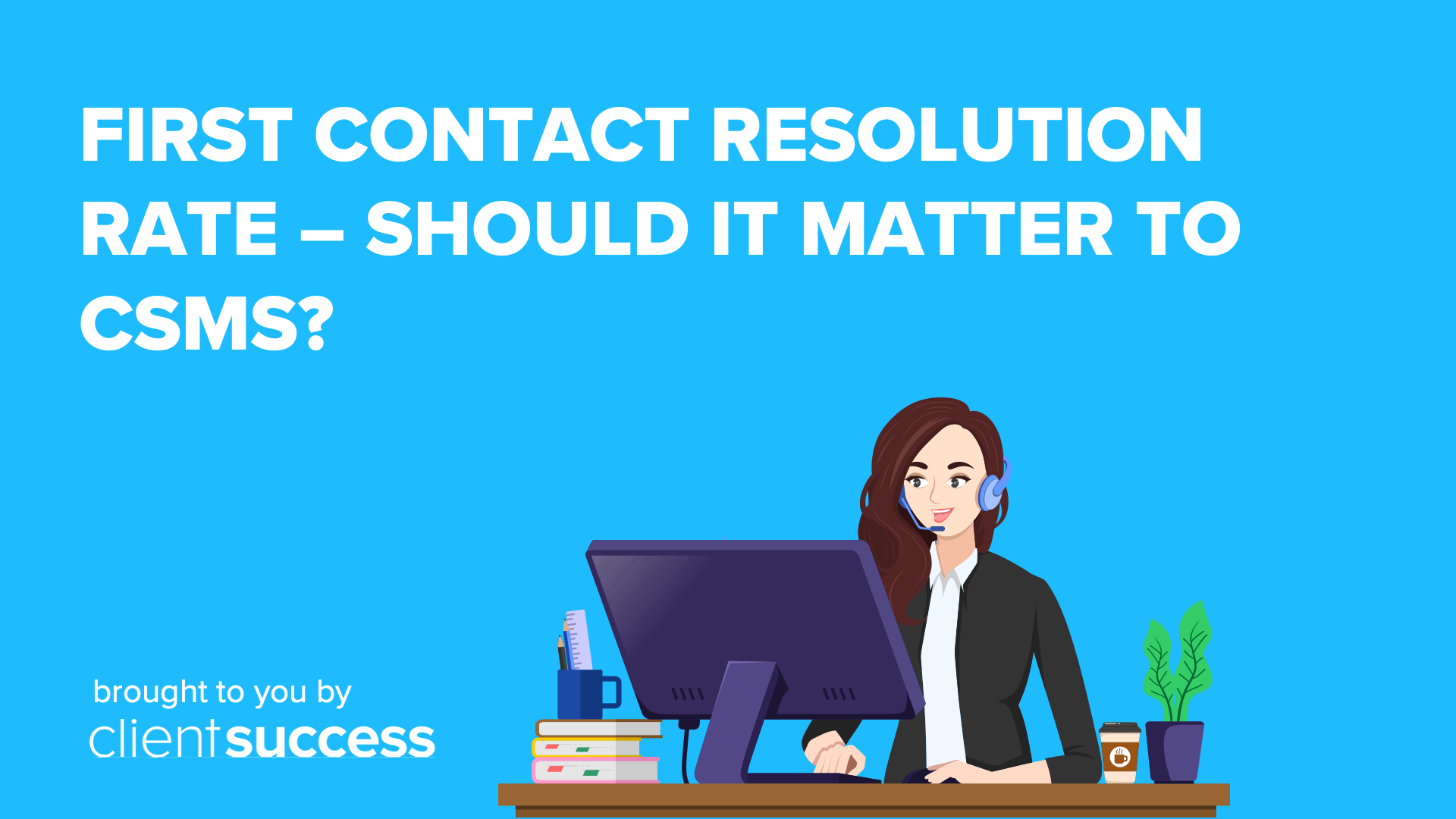 First Contact Resolution Rate – Should it Matter to CSMs ...