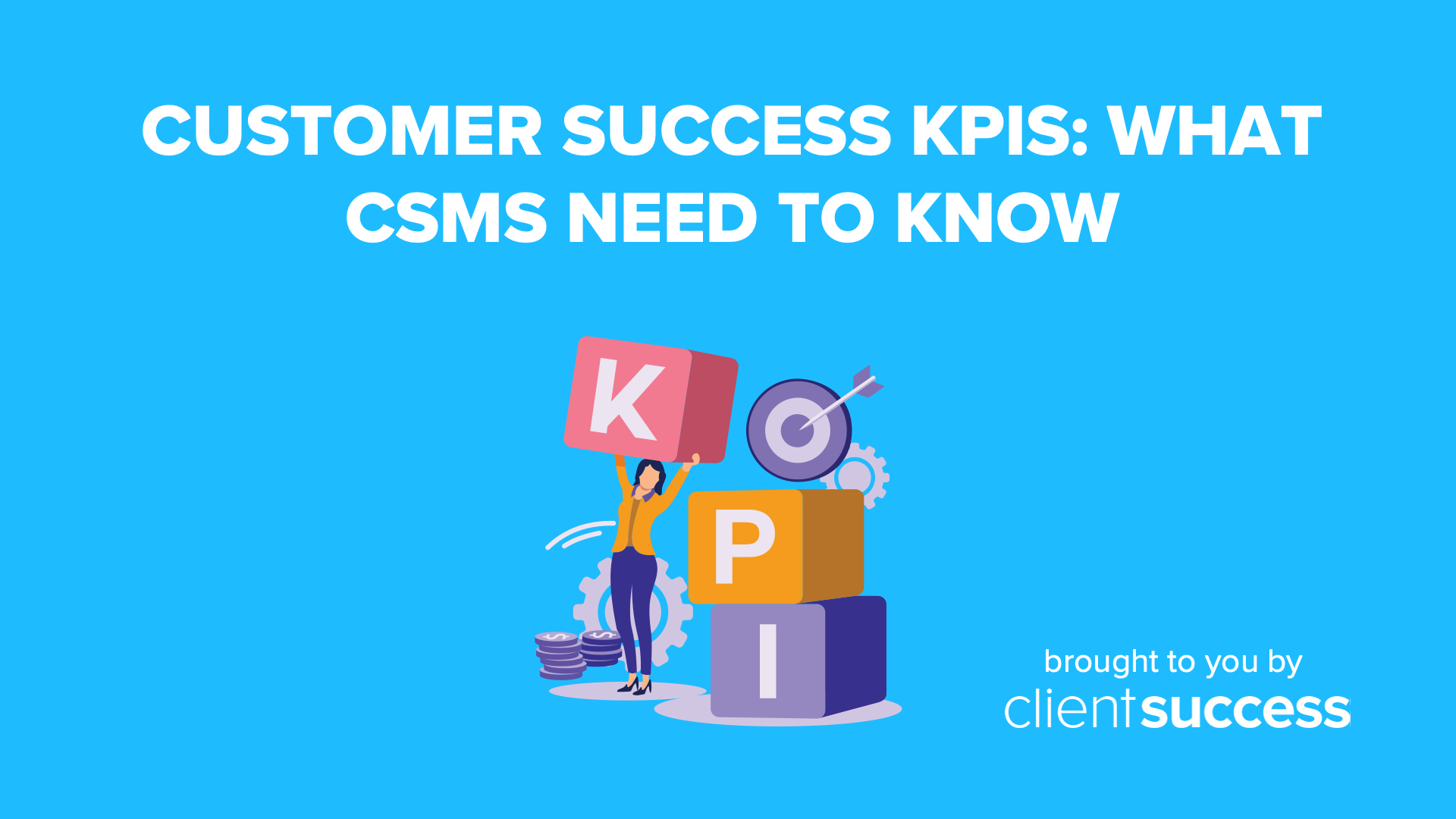 Customer Success KPIs: What CSMs Need to Know - ClientSuccess CSM Resources