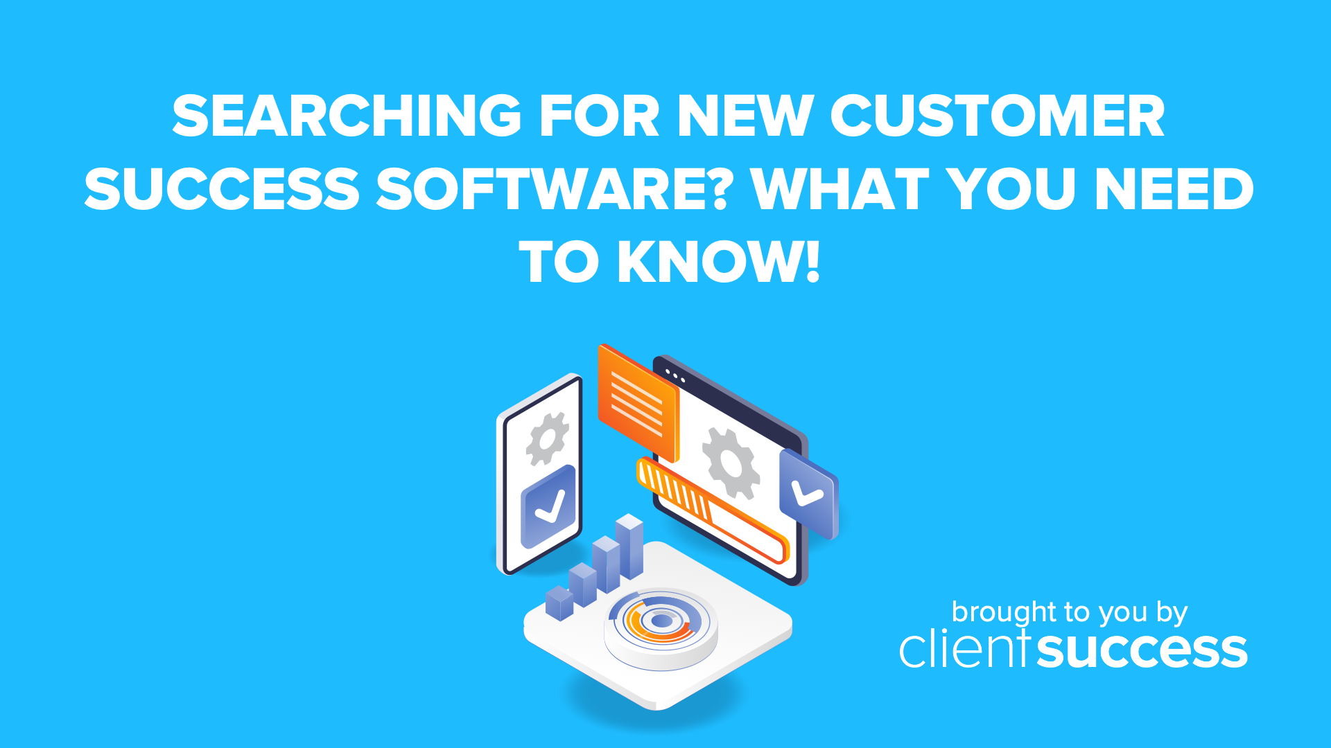 Searching For New Customer Success Software? What You Need to Know! - ClientSuccess CSM Resources