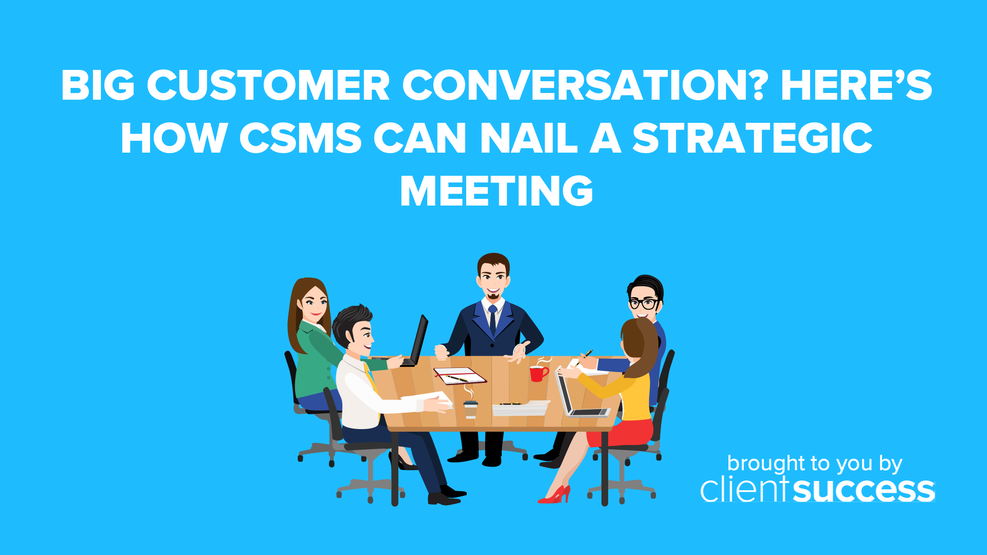 Big Customer Conversation? Here’s How CSMs Can NAIL a Strategic Meeting ...
