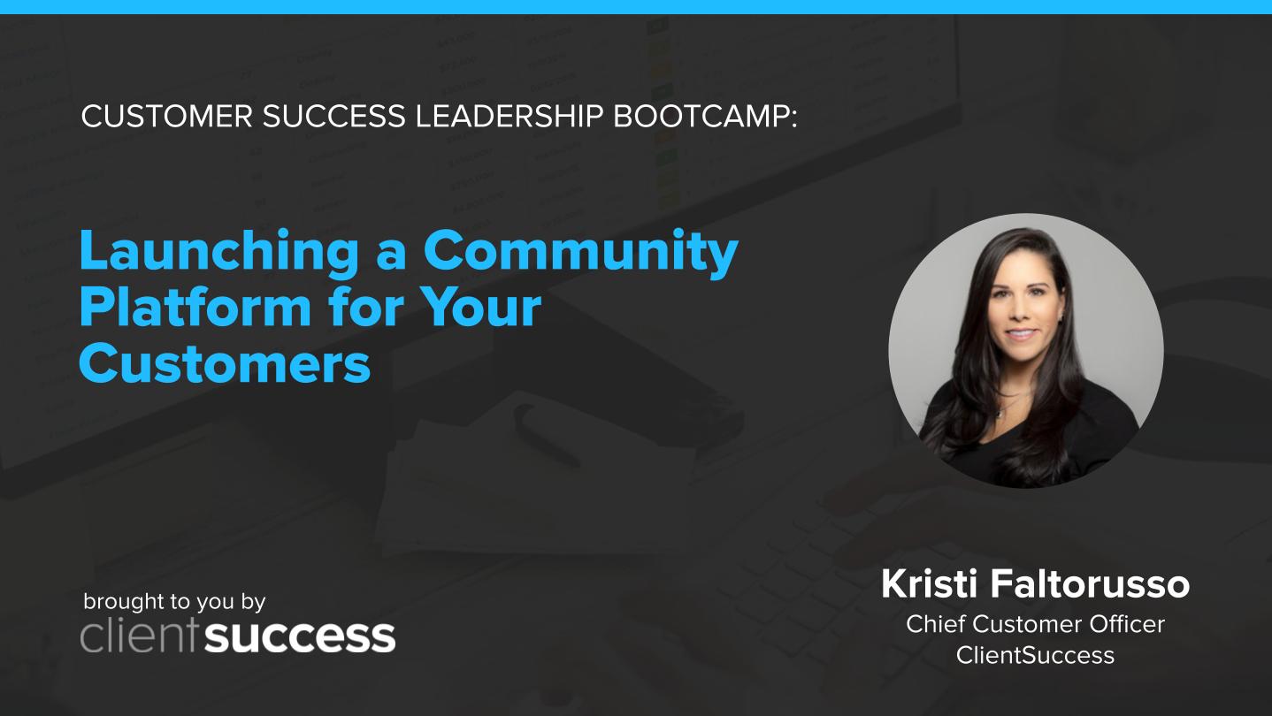 Customer Success Bootcamp: Launching a Community Platform for Your Customers - ClientSuccess CSM ...