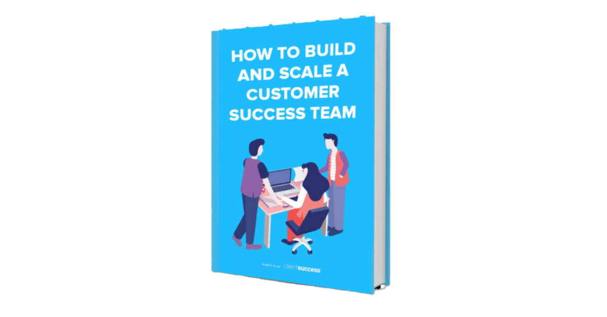 How to Build and Scale a Customer Success Team - ClientSuccess CSM ...