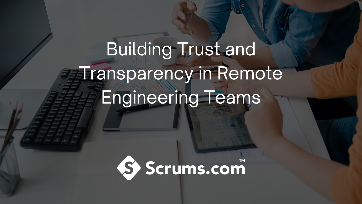 Blog - Building Trust and Transparency in Remote Engineering Teams