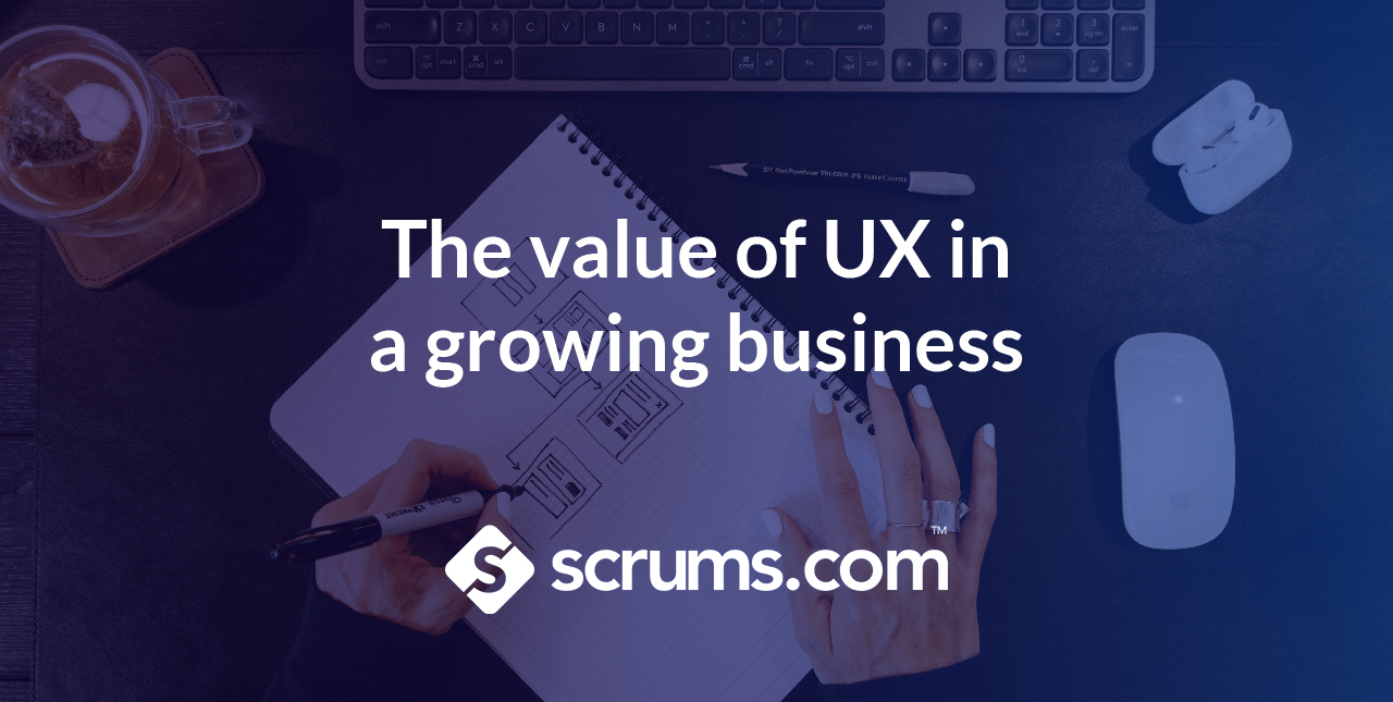 Blog - The Benefits and Value of UX in a Growing Business