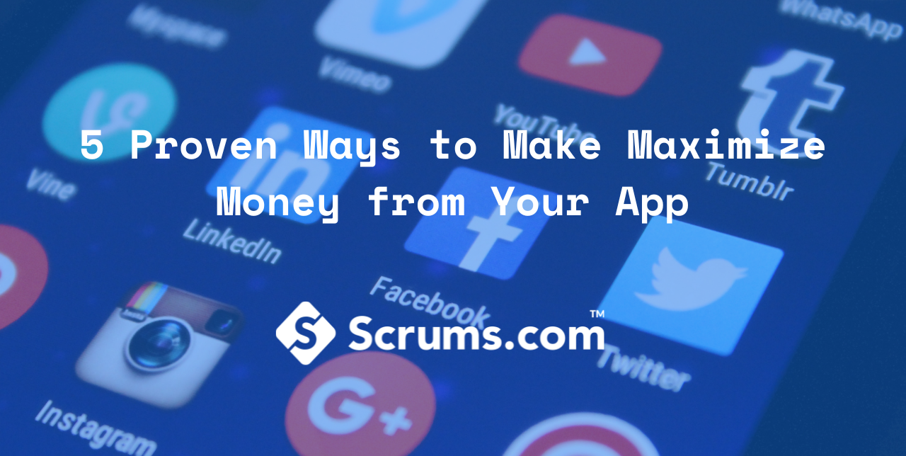 5 Proven Ways to Make Maximize Money from Your App