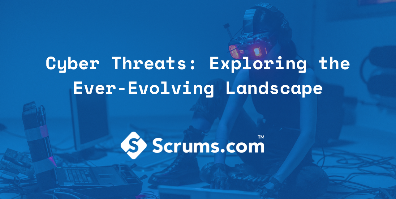 Cyber Threats: Exploring the Ever-Evolving Landscape