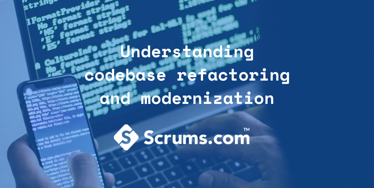 Scrums.com Blog - Understanding codebase refactoring and modernization