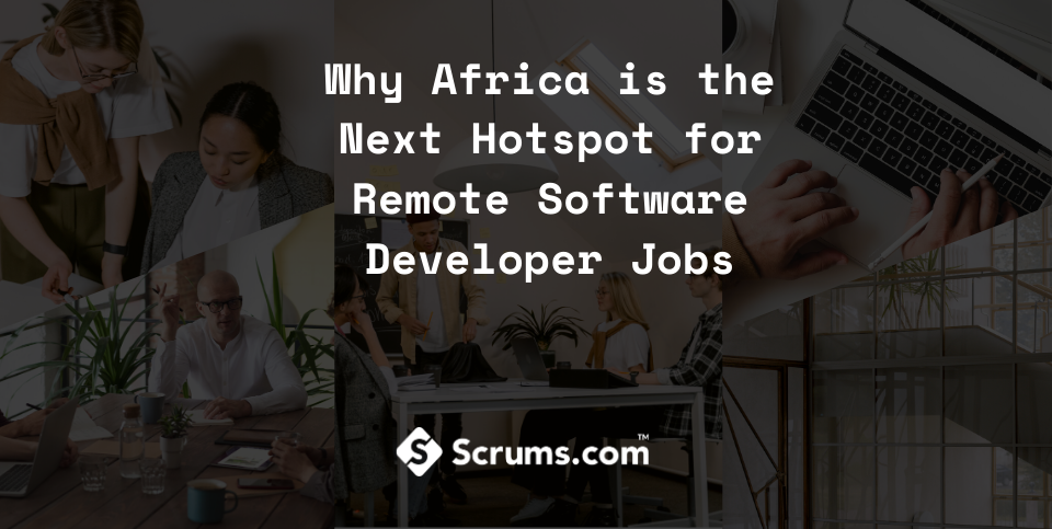 Scrums.com Blog - Africa is the Next Hotspot for Remote Developer Jobs