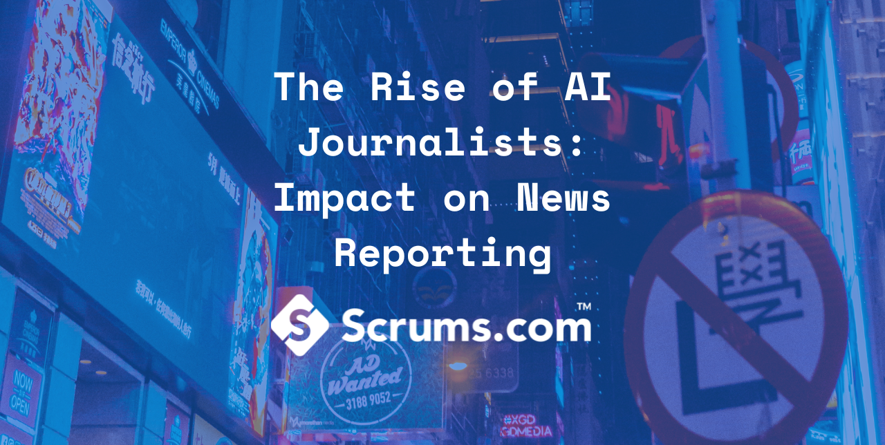 Scrums.com Blog - The Rise of AI Journalists: Impact on News Reporting