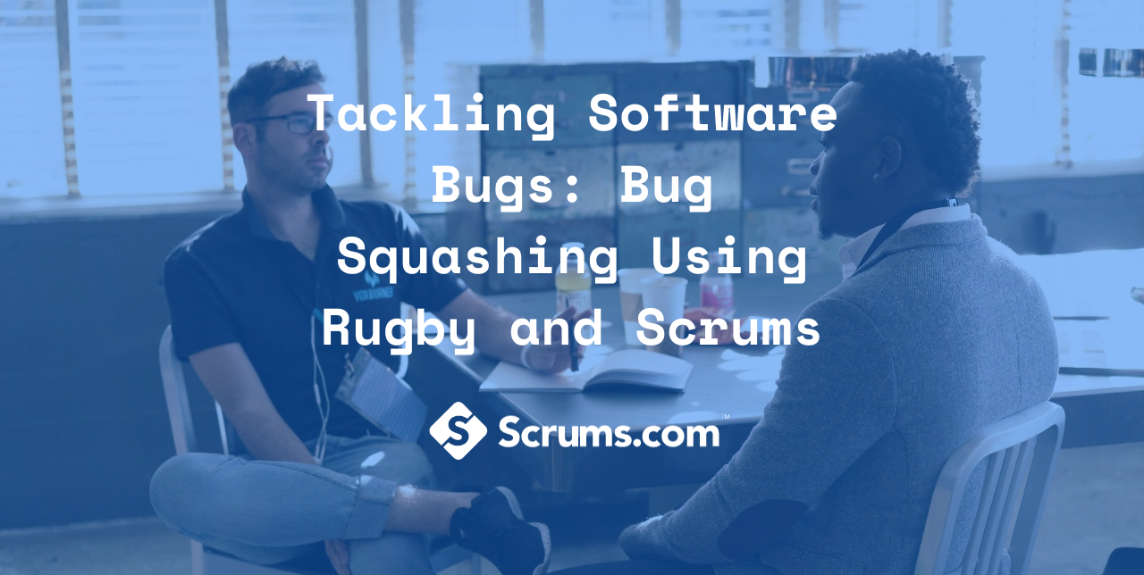 Blog - Tackling Software Bugs: Bug Squashing Using Rugby and Scrums
