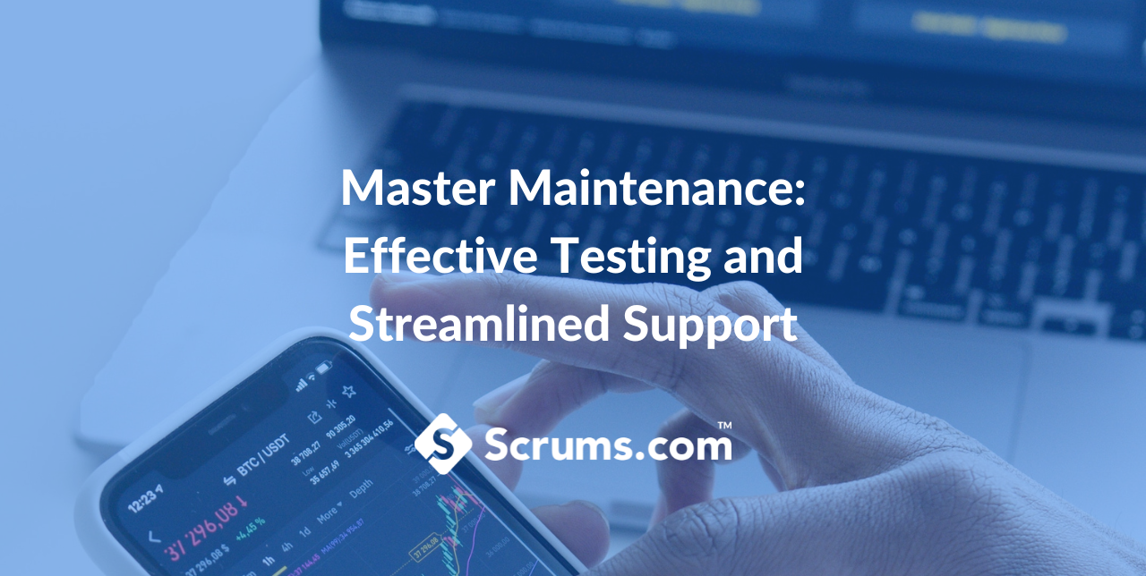 Master Maintenance: Effective Testing and Streamlined Support