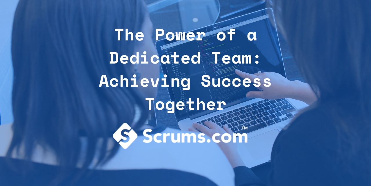 Blog - The Power of a Dedicated Team: Achieving Success Together