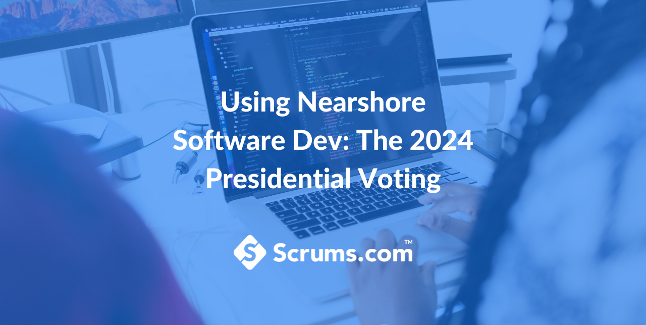 Blog - Using Nearshore Software Dev: The 2024 Presidential Voting