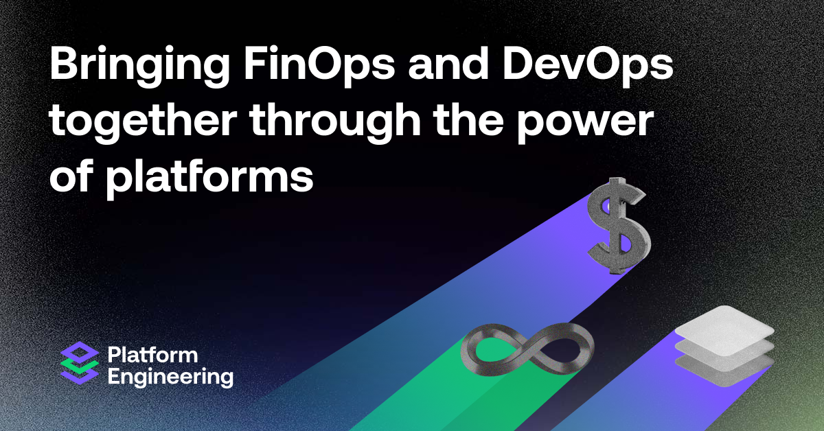 Bringing together FinOps, DevOps, and platform engineering