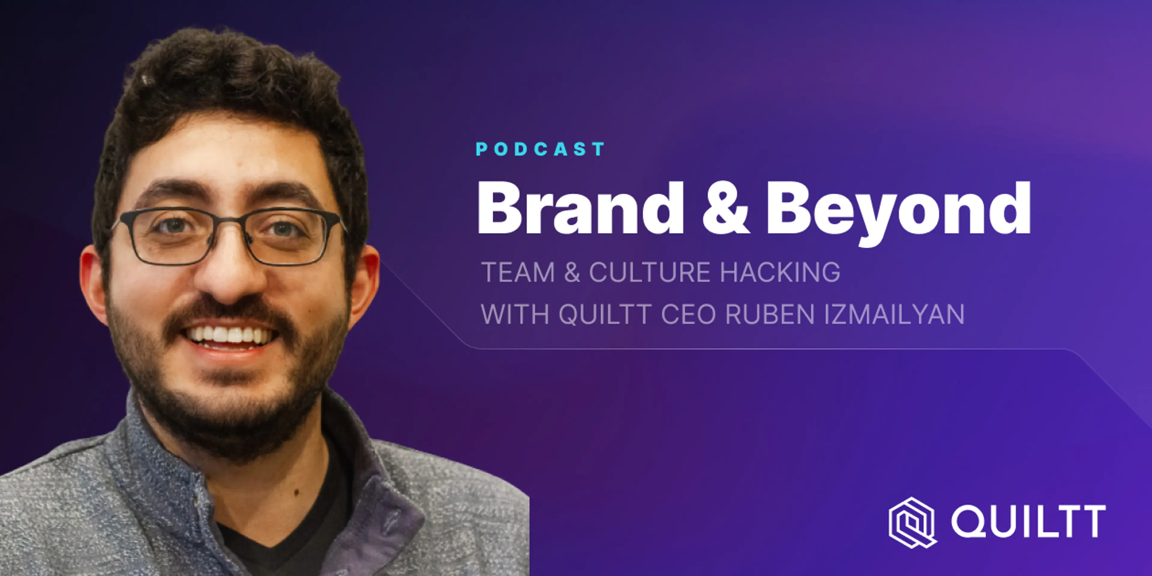 Podcast: Brand & Beyond, Quiltt CEO & Co-founder Ruben Izmailyan